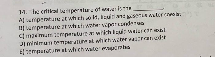 Solved 14. The critical temperature of water is the A) | Chegg.com