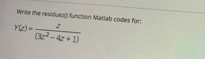Solved Write the residuez() function Matlab codes for: z | Chegg.com