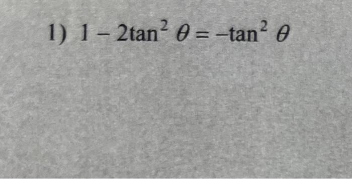 Solved 1) 1−2tan2θ=−tan2θ | Chegg.com