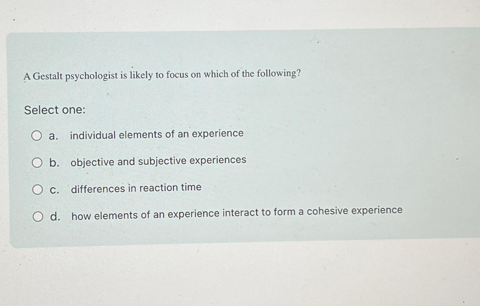 Solved A Gestalt psychologist is likely to focus on which of | Chegg.com