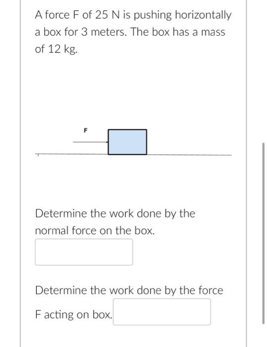 Solved A force F of 25 N is pushing horizontally a box for 3 | Chegg.com