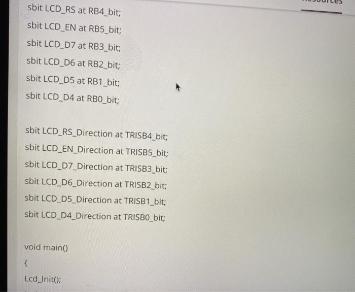 Solved sbit LCD_RS at RB4_bit; sbit LCD_EN at RB5_bit; sbit | Chegg.com