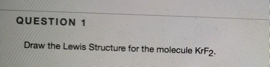 Solved QUESTION 1 Draw the Lewis Structure for the molecule | Chegg.com