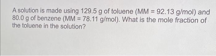 Solved A solution is made using 129.5 g of toluene (MM=92.13 | Chegg.com