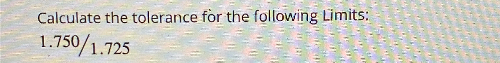 Solved Calculate the tolerance for the following | Chegg.com