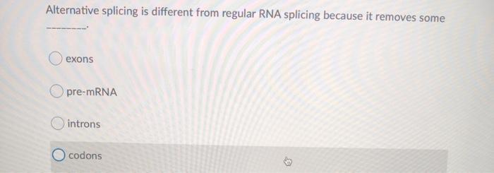 Solved Alternative splicing is different from regular RNA | Chegg.com