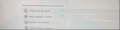 Solved The purpose of Statistical Process Cortrol (SPC) ﻿is | Chegg.com