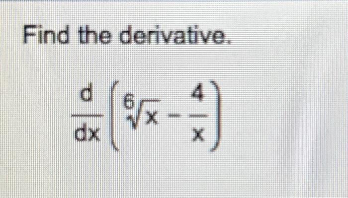 Solved Find the derivative. dxd(6x−x4) | Chegg.com