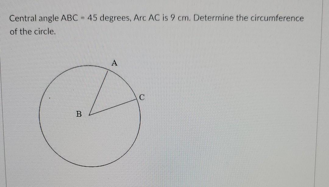 Solved Central angle ABC - 45 degrees, Arc AC is 9 cm. | Chegg.com