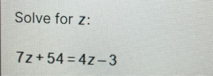 Solved Solve for z : 7z+54=4z−3 | Chegg.com
