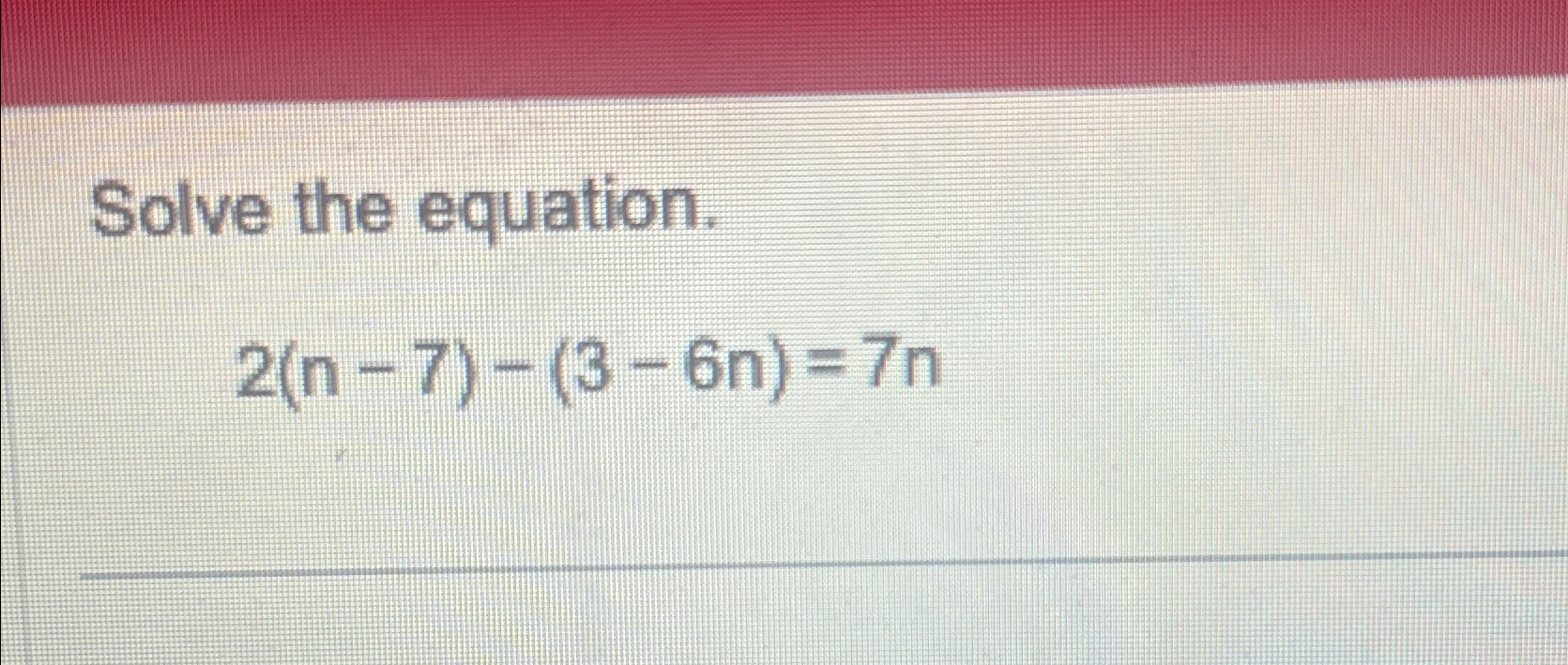 Solved Solve the equation.2(n-7)-(3-6n)=7n | Chegg.com