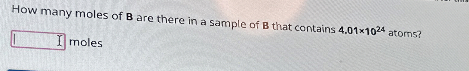 Solved How many moles of B ﻿are there in a sample of B ﻿that | Chegg.com