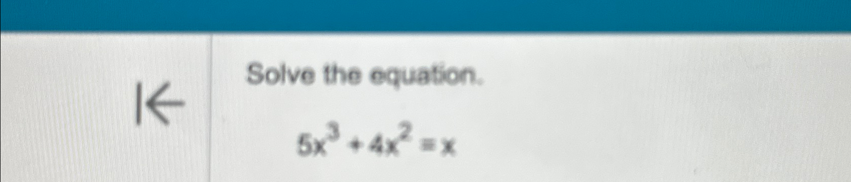 Solved Solve the equation.5x3+4x2=x | Chegg.com