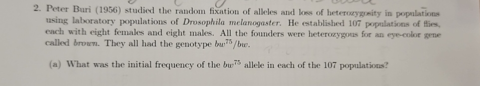 Solved Peter Buri (1956) ﻿studied the random fixation of | Chegg.com