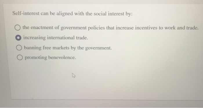 Solved Self-interest can be aligned with the social interest | Chegg.com