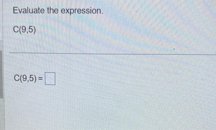 Solved Evaluate the expression. C(9,5) C(9,5)= | Chegg.com Solved Evaluate the expression. C(9,5) C(9,5)= | Chegg.com