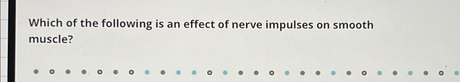 Solved Which of the following is an effect of nerve impulses | Chegg.com