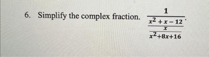 Solved 6. Simplify the complex fraction. x2+8x+16x2+x−121. | Chegg.com