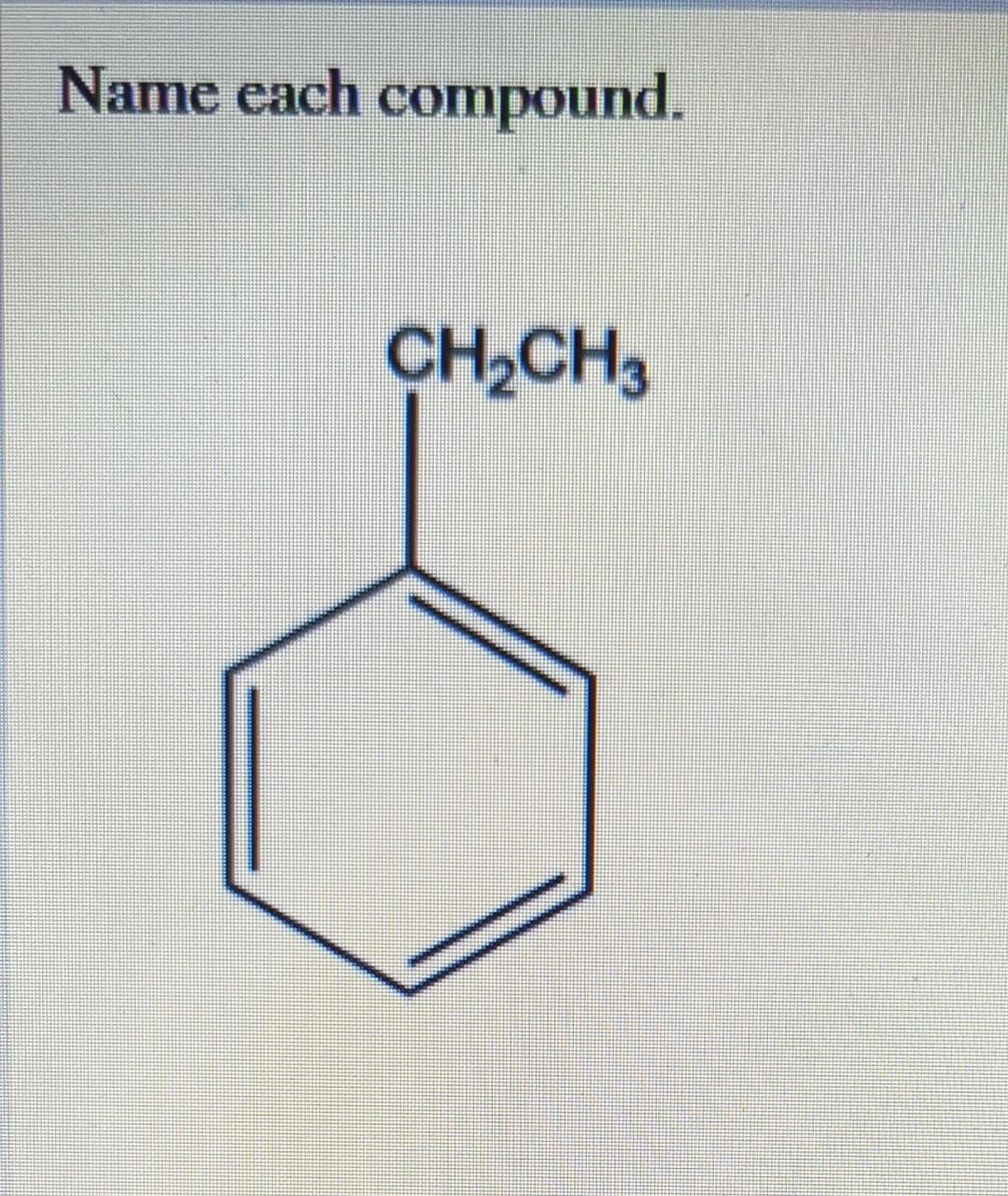 Solved Name each compound. CH2CH3 CI H₂ CH2 H3C | Chegg.com
