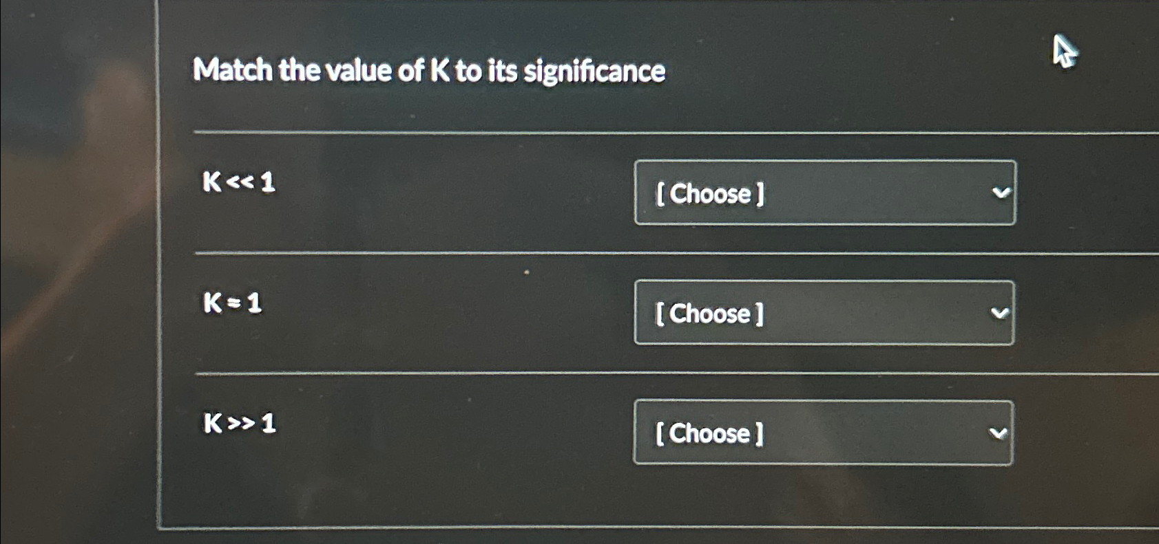 Solved Match the value of K ﻿to its significanceK≪1K=1K≫>1 | Chegg.com