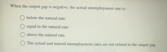 Solved When the output gap is negative, the actual | Chegg.com