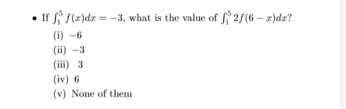 Solved - If ∫15f(x)dx=−3, what is the value of ∫152f(6−x)dx | Chegg.com