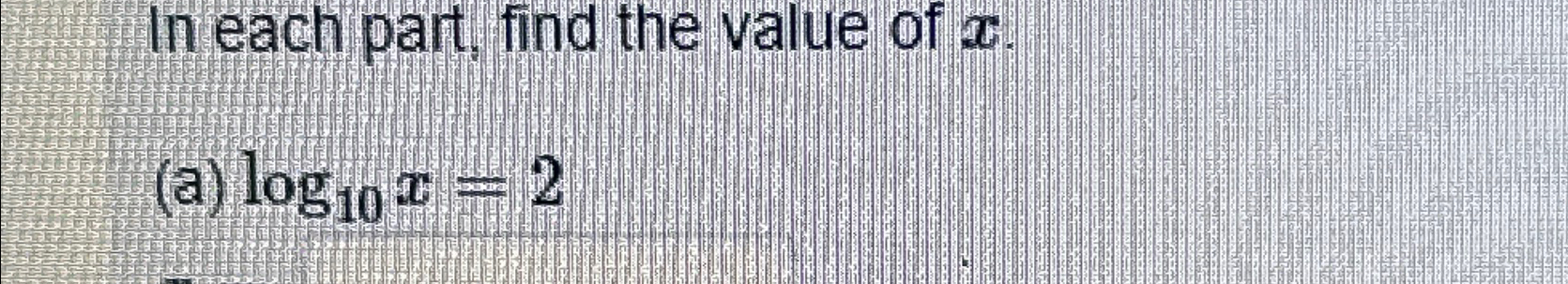 Solved In each part, find the value of x.(a) log10x=2 | Chegg.com