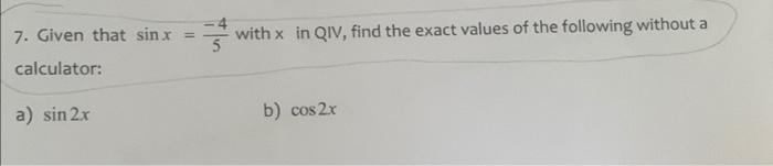 Solved 7. Given that sinx=5−4 with x in QIV, find the exact | Chegg.com