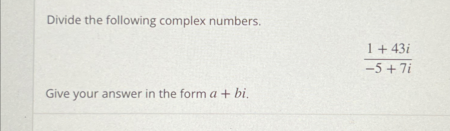Solved Divide the following complex numbers.1+43i-5+7iGive | Chegg.com