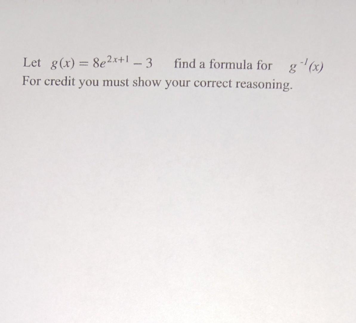 Solved Let g(x)=8e2x+1−3 find a formula for g−1(x) For | Chegg.com