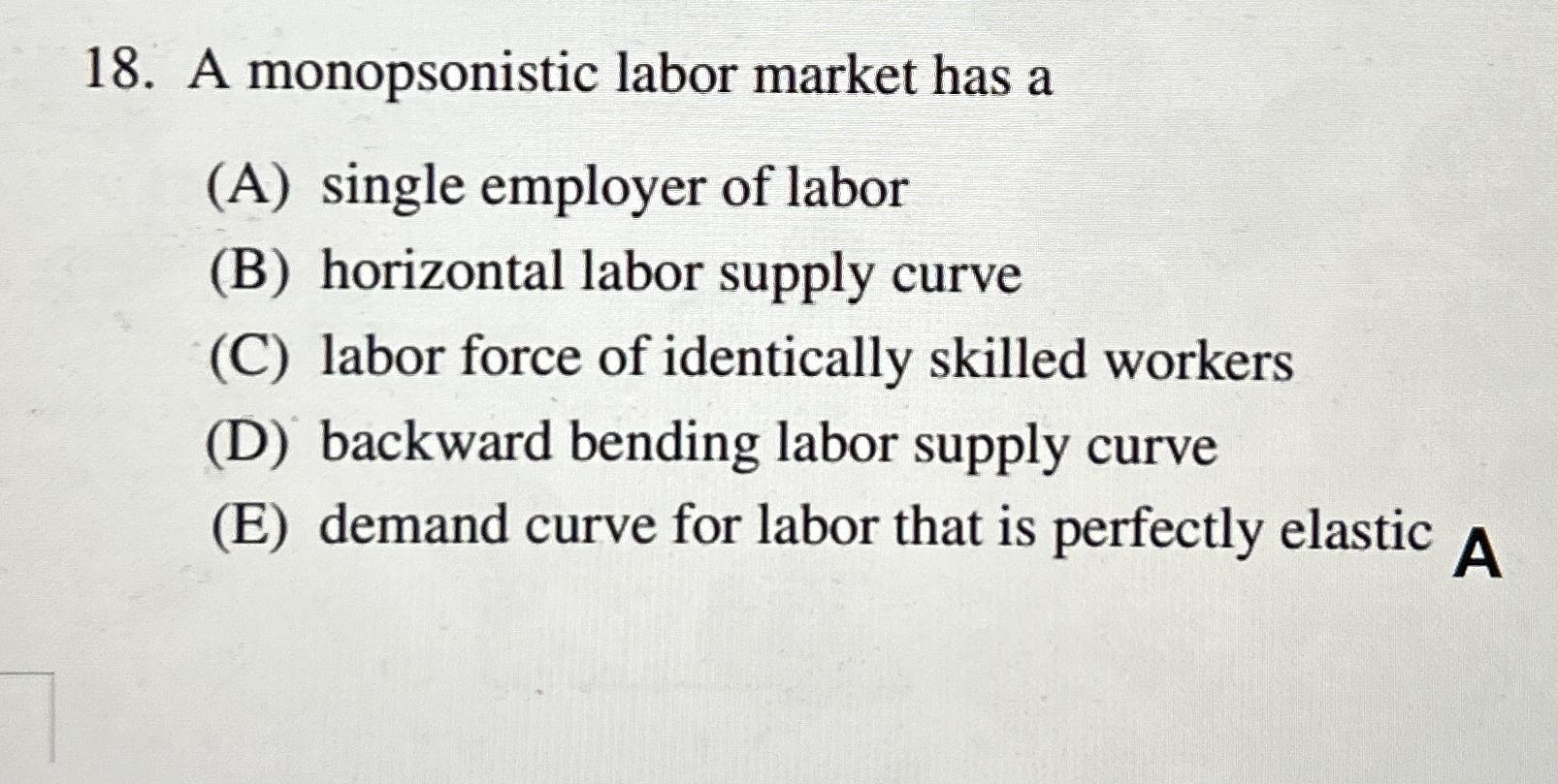Solved A monopsonistic labor market has a(A) ﻿single | Chegg.com
