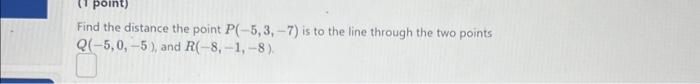 Solved Find the distance the point P(−5,3,−7) is to the line | Chegg.com