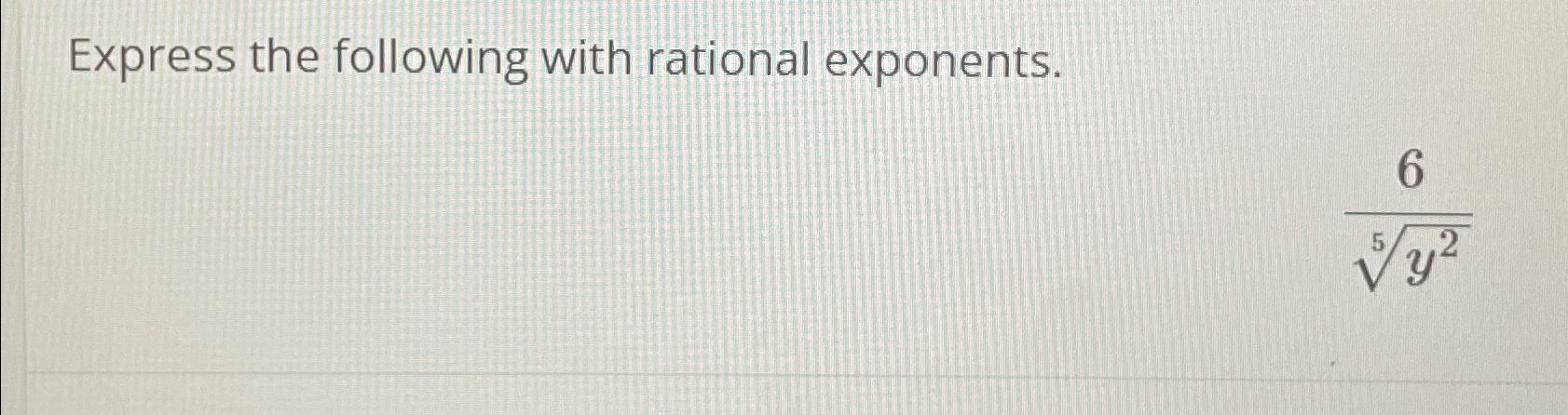 Solved Express the following with rational exponents.6y25 | Chegg.com