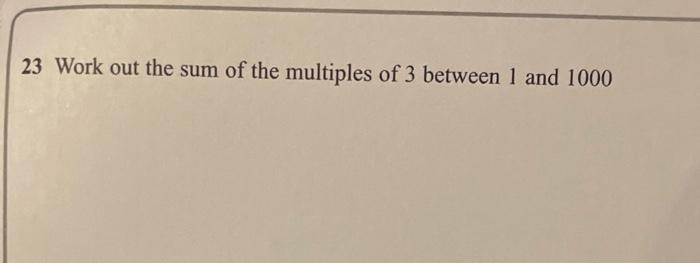 Solved 23 Work out the sum of the multiples of 3 between 1 | Chegg.com