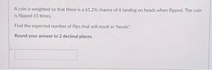 Solved A coin is weighted so that there is a 61.2% chance of | Chegg.com