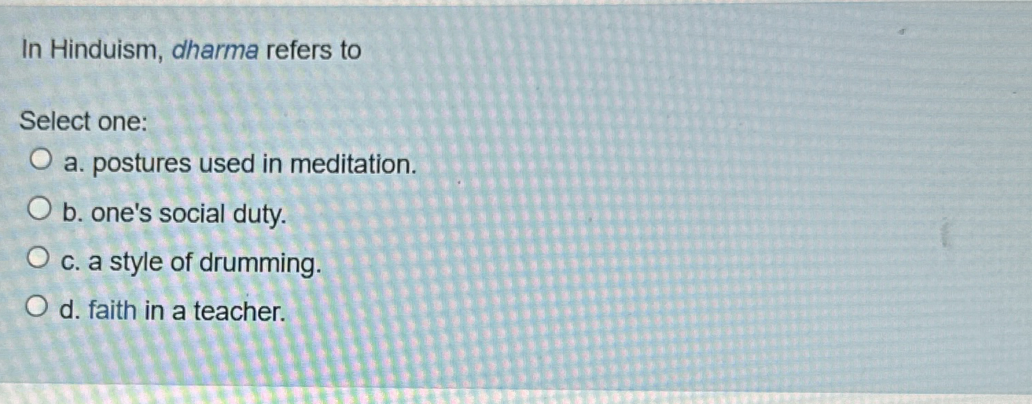 Solved In Hinduism, dharma refers toSelect one:a. postures | Chegg.com Solved In Hinduism, dharma refers toSelect one:a. postures | Chegg.com