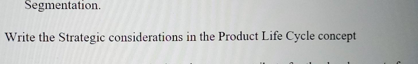 Solved Segmentation. Write the Strategic considerations in | Chegg.com