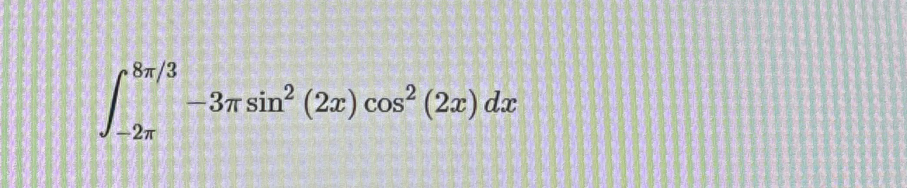 Solved ∫-2π8π3-3πsin2(2x)cos2(2x)dx | Chegg.com