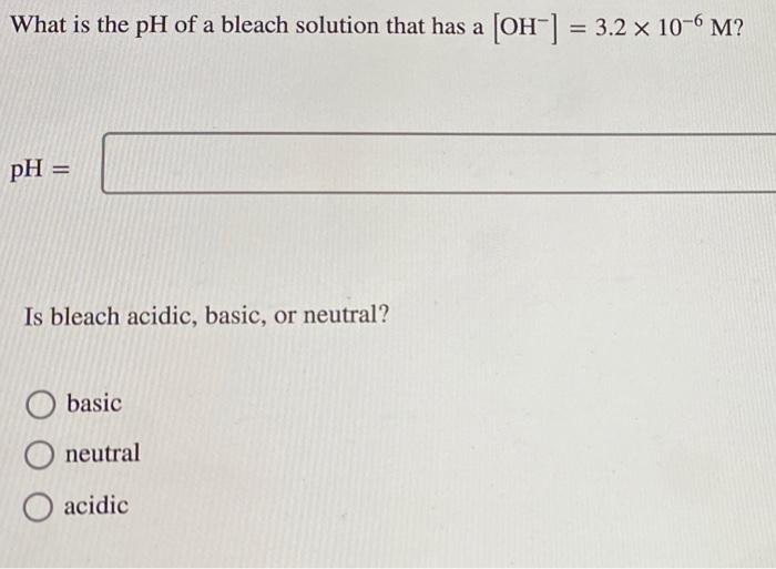 Solved What is the pH of a bleach solution that has a [OH-] | Chegg.com