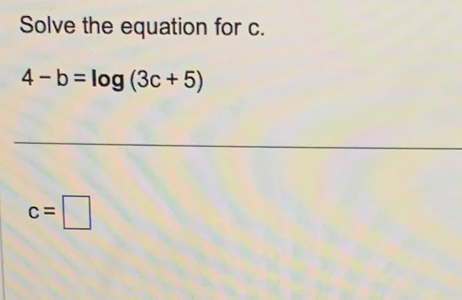 Solved Solve the equation for c.4-b=log(3c+5)c= | Chegg.com