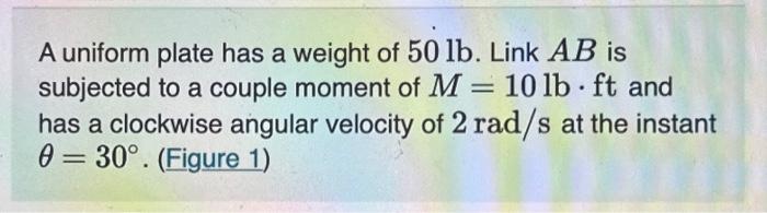 Solved A uniform plate has a weight of 50lb. Link AB is | Chegg.com