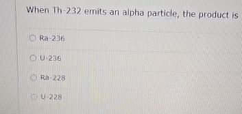 Solved When Th-232 ﻿emits an alpha particle, the product | Chegg.com