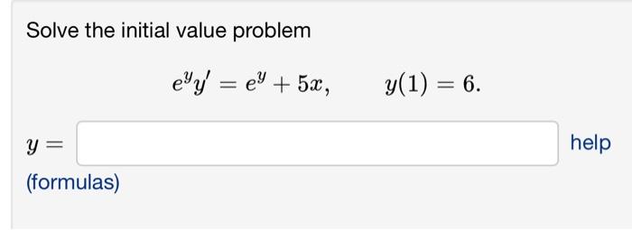 Solved Solve the initial value problem eyy′=ey+5x,y(1)=6 y= | Chegg.com