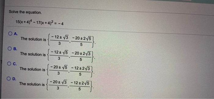 Solved Solve the equation. 15(x+4)4 - 17(x+4)2 = - 4 O A. | Chegg.com