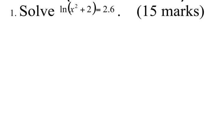 Solved Solve ln(x2+2)=2.6 ( 15 marks) | Chegg.com