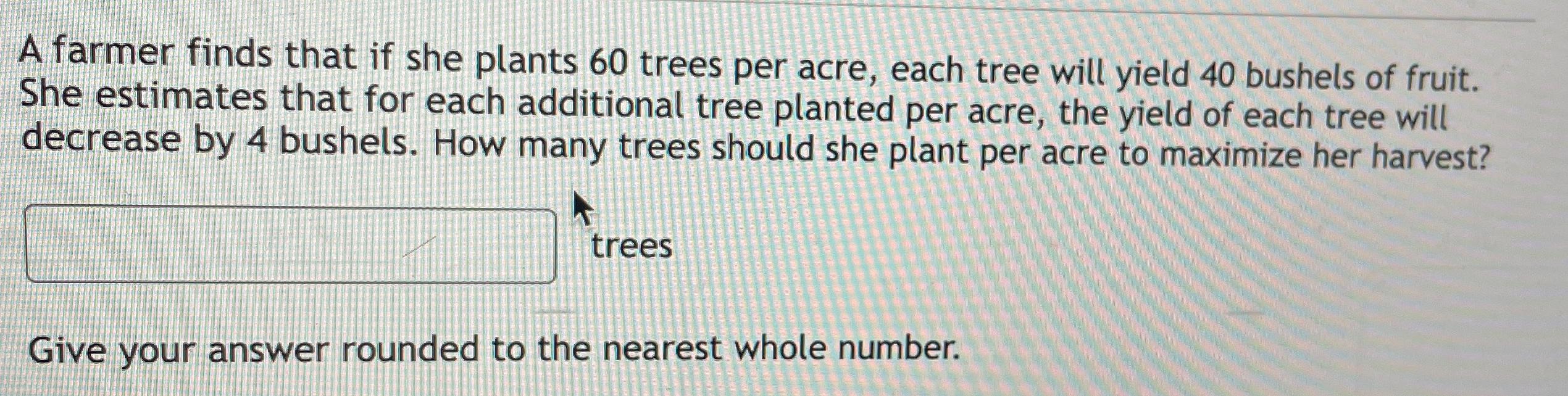 Solved A farmer finds that if she plants 60 ﻿trees per acre, | Chegg.com