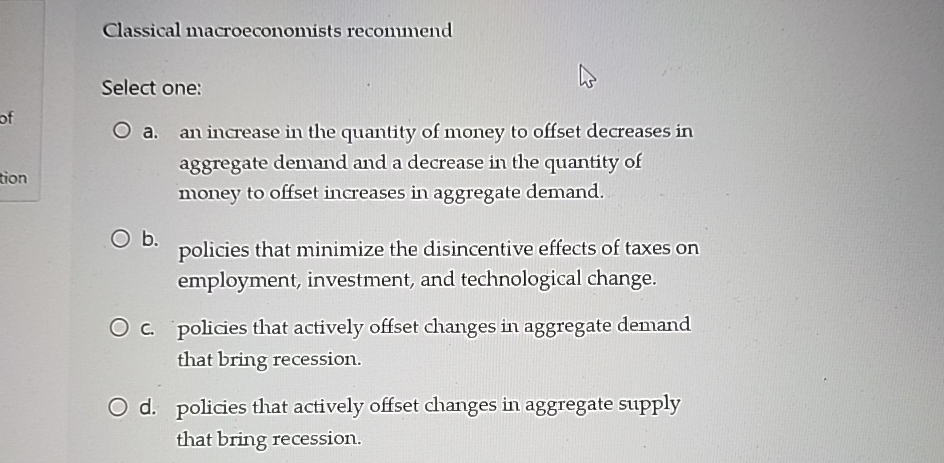 Solved Classical macroeconomists recommendSelect one:a. ﻿an | Chegg.com