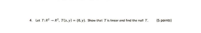 Solved 4. Let T:R2→R2,T(x,y)=(0,y). Show that T is linear | Chegg.com