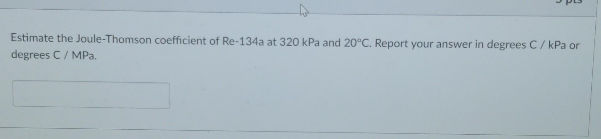Solved Estimate the Joule-Thomson coefficient of Re-134a at | Chegg.com