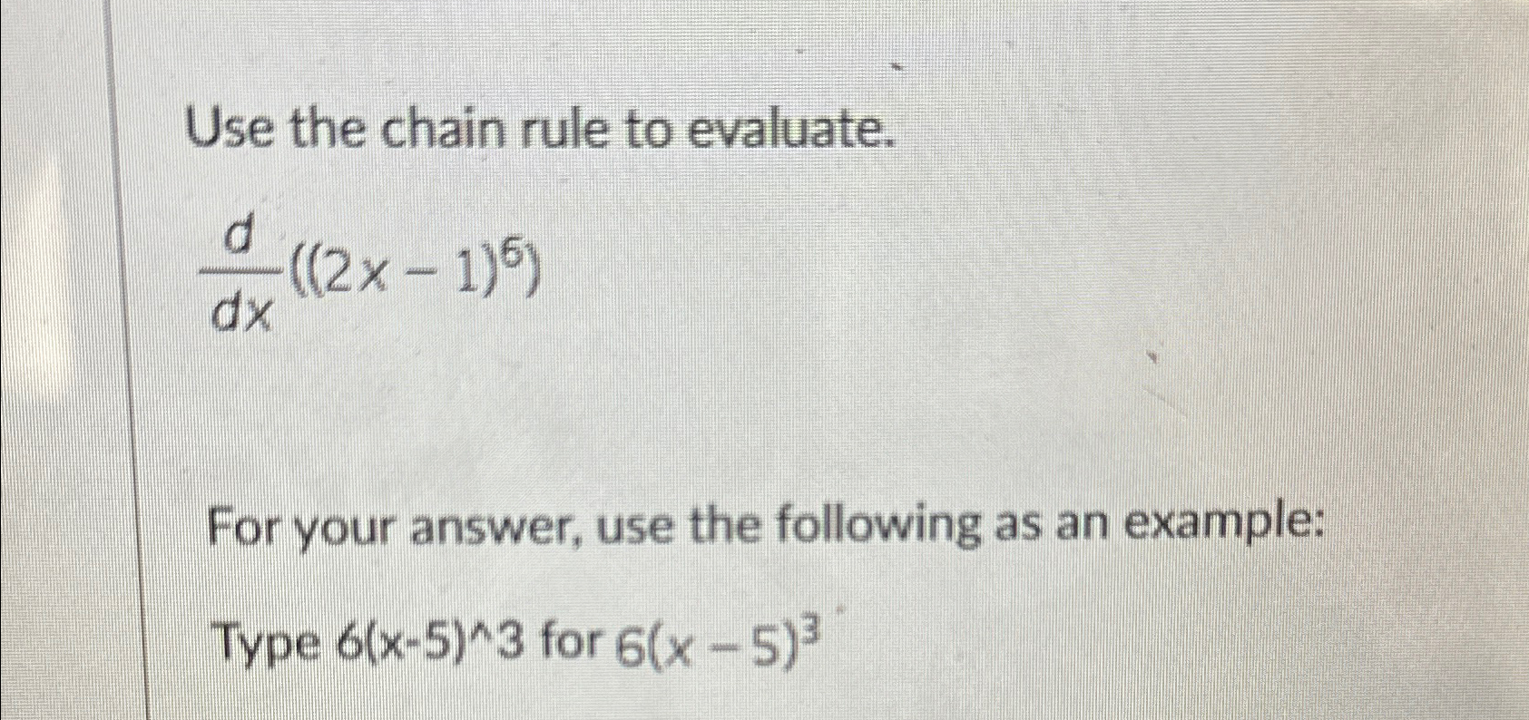 Solved Use the chain rule to evaluate.ddx((2x-1)6)For your | Chegg.com